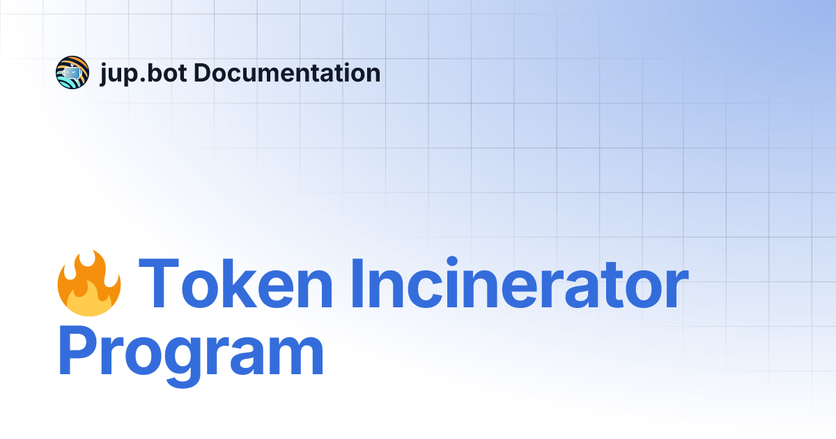 🔥 Token Incinerator Program | jup.bot Documentation